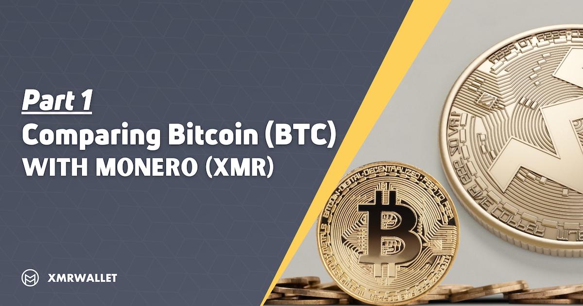 Part 1: Comparing Bitcoin (BTC) with Monero (XMR) Part 1: Comparing Bitcoin (BTC) with Monero (XMR)