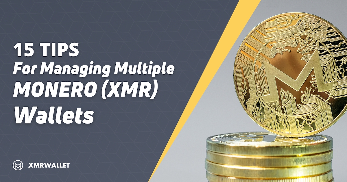 15 Tips for Managing Multiple Monero (XMR) Wallets 15 Tips for Managing Multiple Monero (XMR) Wallets
